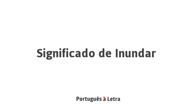 Significado de Inundar | Português à Letra