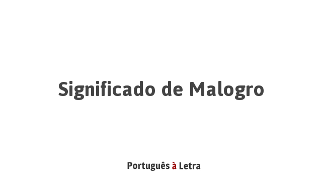 Significado de Malogro | Português à Letra