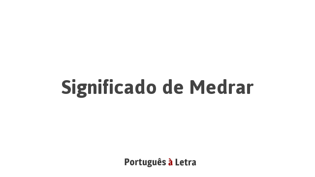 Significado de Medrar | Português à Letra