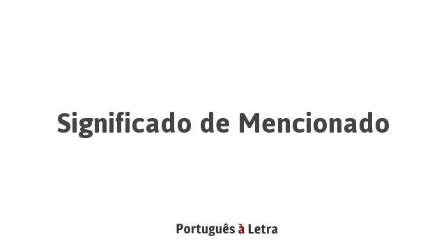 Significado de Mencionado | Português à Letra