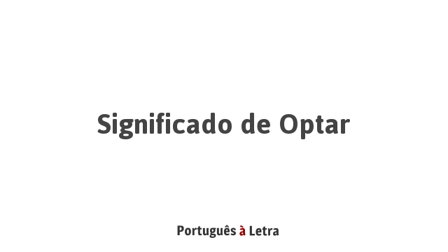 Significado de Optar | Português à Letra