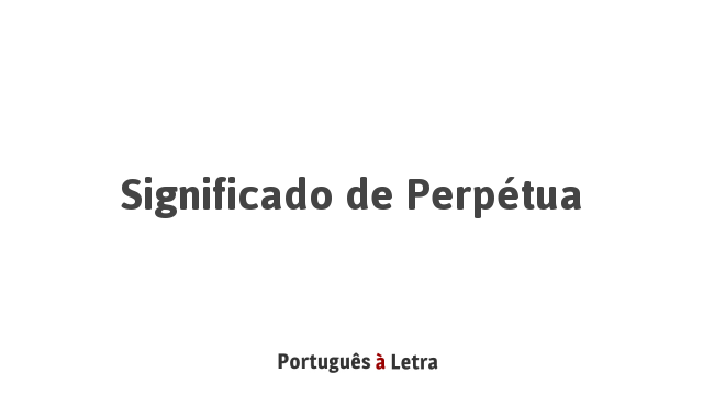 Significado de Perpétua | Português à Letra