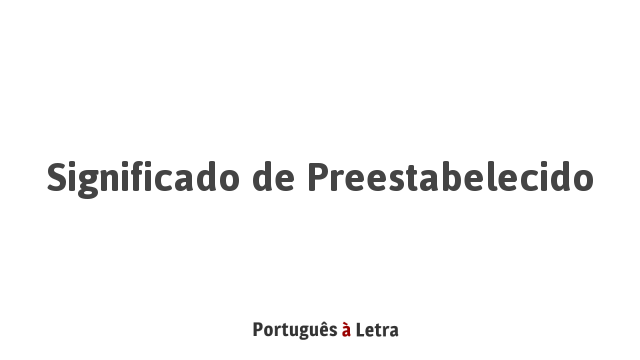 Significado de Preestabelecido | Português à Letra