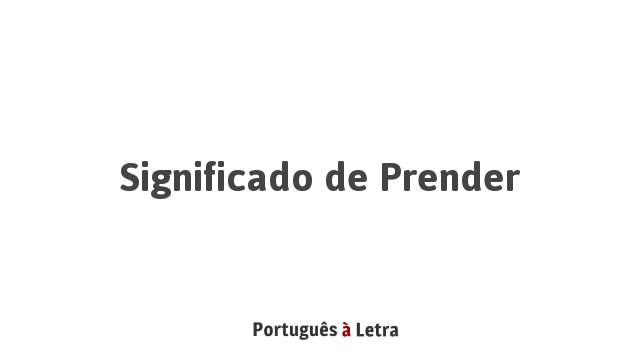 Significado de Prender | Português à Letra