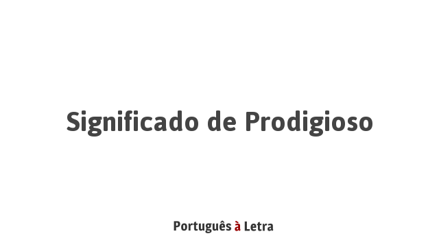 Significado de Prodigioso | Português à Letra