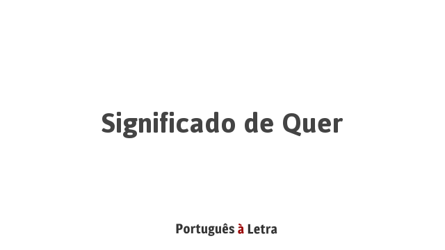 Significado de Quer | Português à Letra