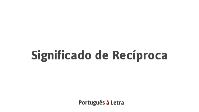 Significado de Recíproca | Português à Letra