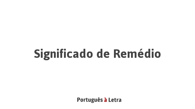 Significado De Remédio Português à Letra