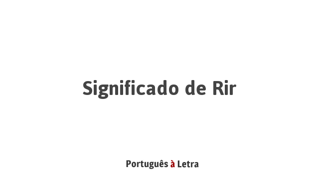 Significado de Rir | Português à Letra