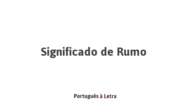 Significado de Rumo | Português à Letra