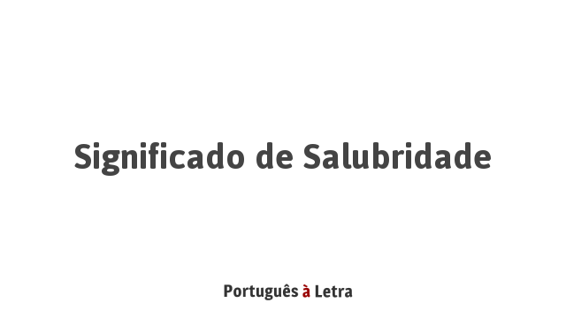 Significado de Salubridade | Português à Letra