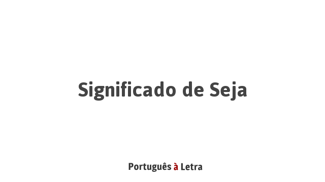 Significado de Seja | Português à Letra