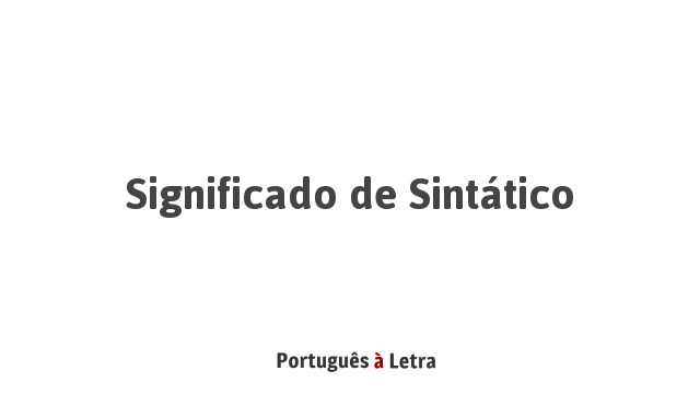 Significado de Sintático | Português à Letra