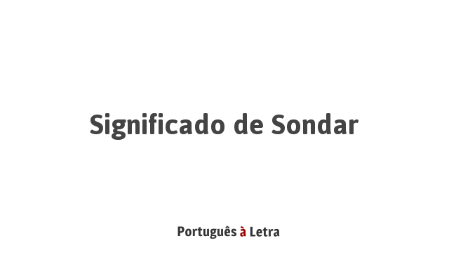 Significado de Sondar | Português à Letra