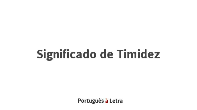 Significado de Timidez | Português à Letra