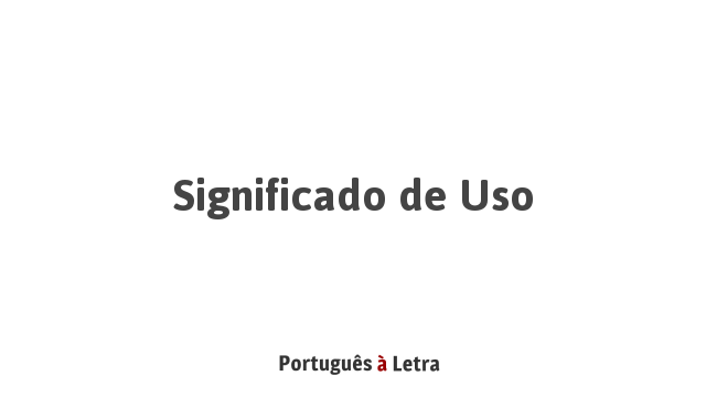 Significado de Uso | Português à Letra