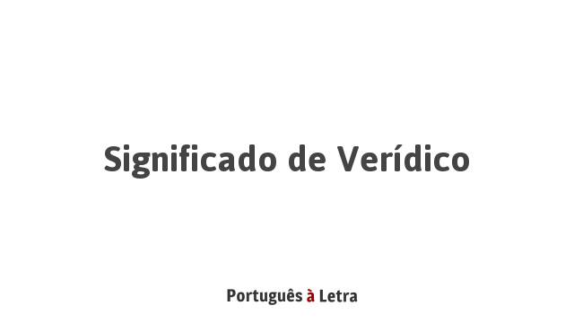 Significado de Verídico | Português à Letra