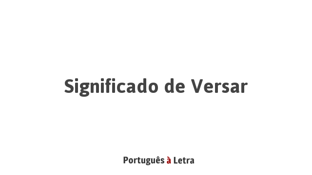 Significado de Versar | Português à Letra