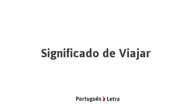 Significado de Viajar | Português à Letra
