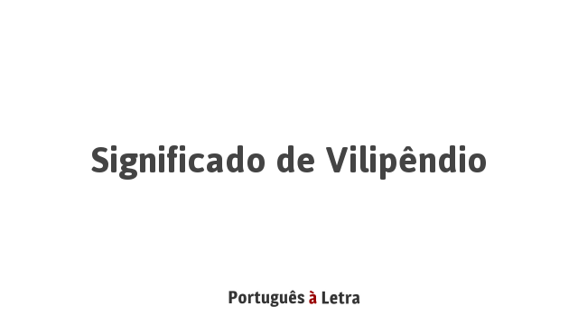 Significado de Vilipêndio | Português à Letra