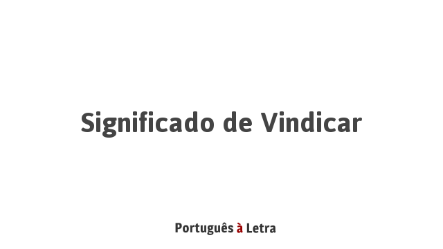 Significado de Vindicar | Português à Letra