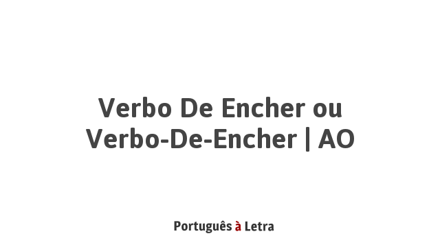 Verbo de Encher ou Verbo-de-Encher | AO | Português à Letra