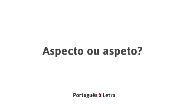 Aspecto ou aspeto? | Português à Letra