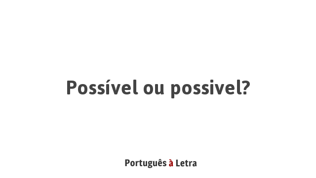 Possível ou possivel? | Português à Letra