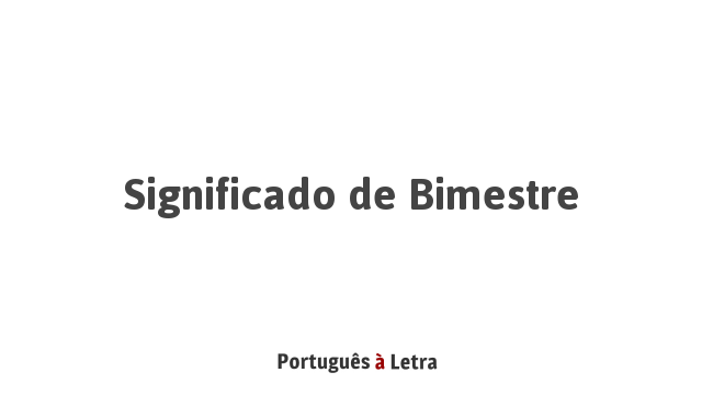 Significado de Bimestre | Português à Letra
