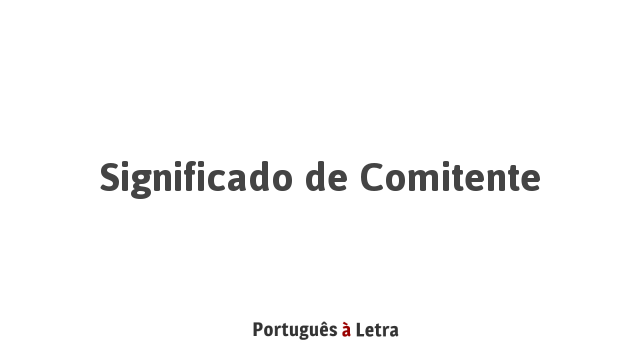Significado de Comitente | Português à Letra