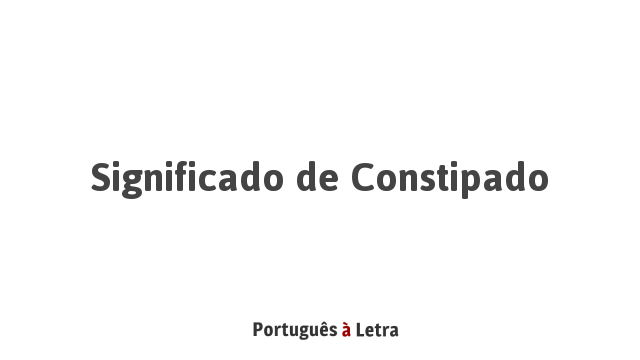Significado de Constipado | Português à Letra