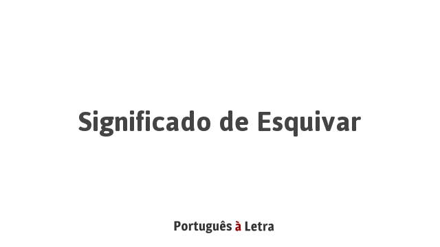 Significado de Esquivar | Português à Letra
