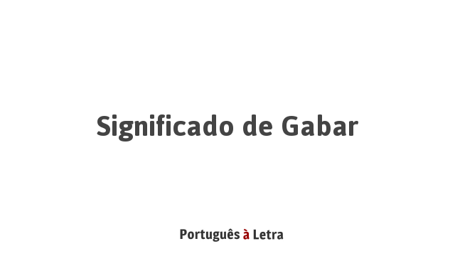 Significado de Gabar | Português à Letra
