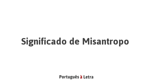 Significado de Misantropo | Português à Letra
