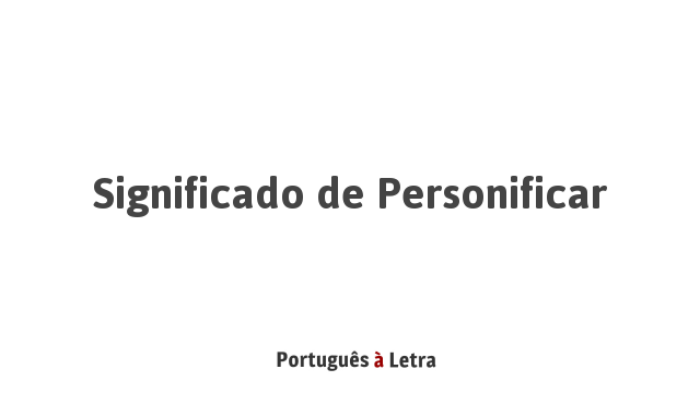 Significado de Personificar | Português à Letra