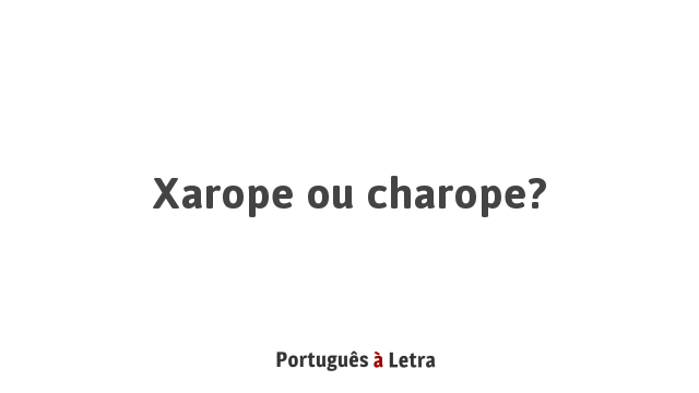 Xarope ou charope? | Português à Letra