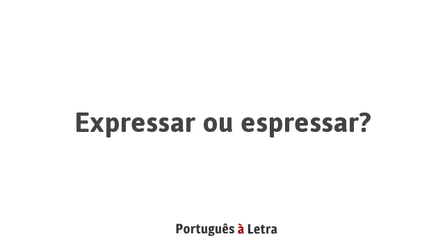 Expressar ou espressar? | Português à Letra
