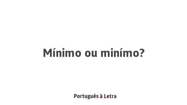 Mínimo ou minímo? | Português à Letra