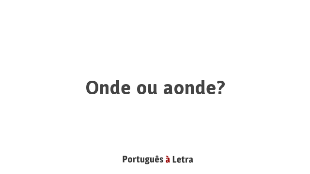 Onde ou aonde, como usar? | Português à Letra