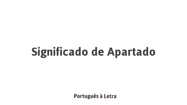 Significado de Apartado | Português à Letra