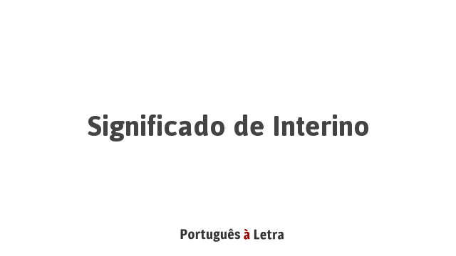 Significado de Interino | Português à Letra