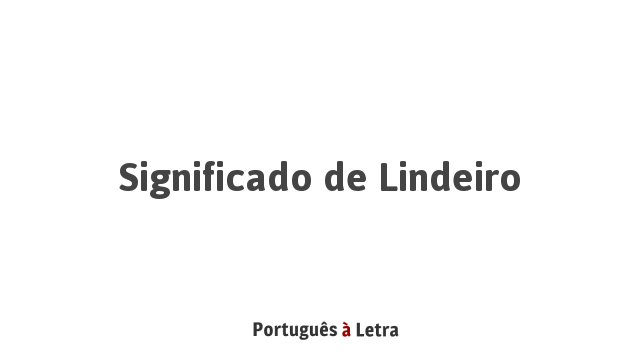 Significado de Lindeiro | Português à Letra