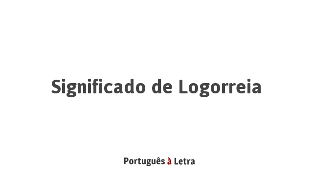 Significado de Logorreia | Português à Letra