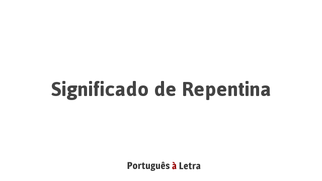 Significado de Repentina | Português à Letra