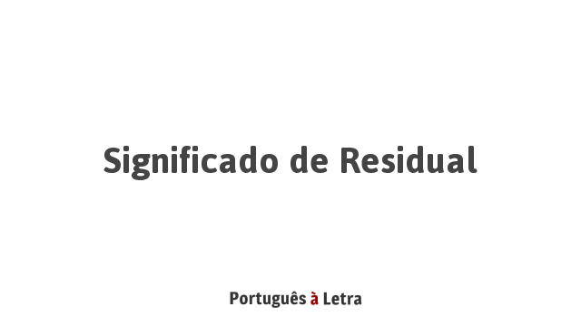 Significado de Residual | Português à Letra