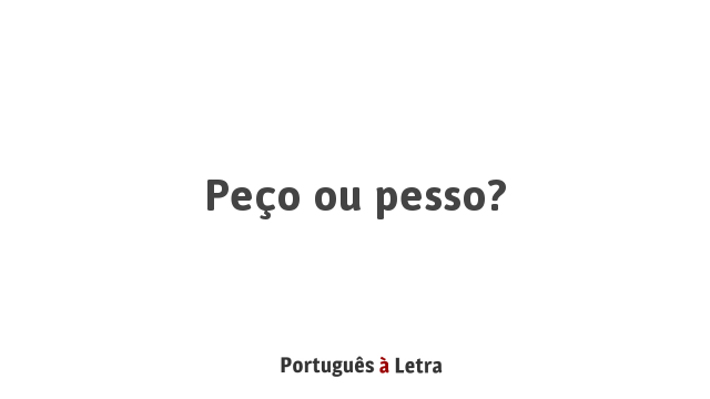 Peço ou pesso? | Português à Letra