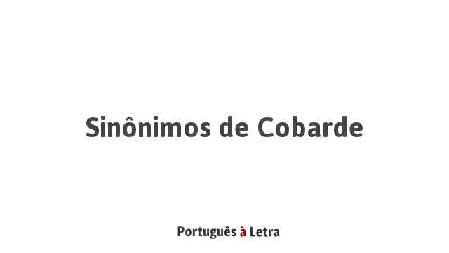 Sinônimos de Cobarde | Português à Letra