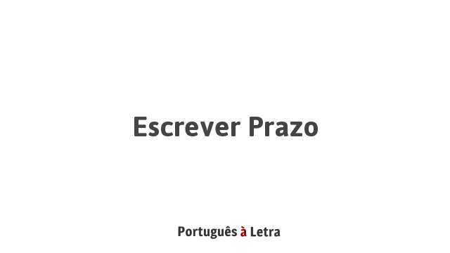Escrever Prazo | Português à Letra