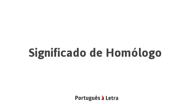 Significado de Homólogo | Português à Letra