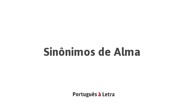 Sinônimos de Alma | Português à Letra